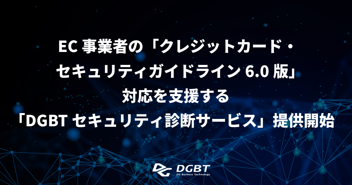 EC事業者の「クレジットカード・セキュリティガイドライン6.0版」対応を支援する「DGBTセキュリティ診断サービス」提供開始 | DGビジネス ...