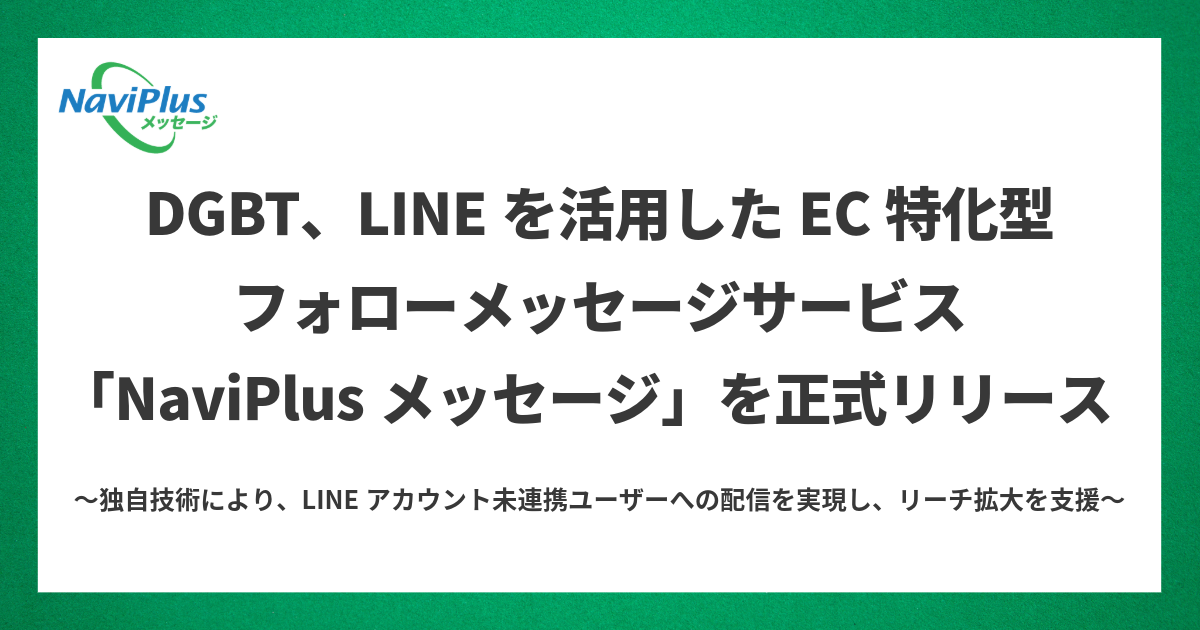 DGBT、LINEを活用したEC特化型フォローメッセージサービス「NaviPlusメッセージ」を正式リリース | DGビジネステクノロジー
