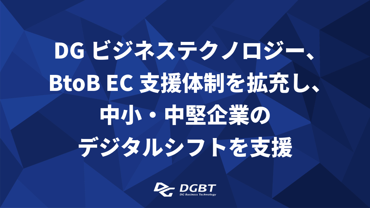 DGビジネステクノロジー、BtoB EC支援体制を拡充し、中小・中堅企業のデジタルシフトを支援 | DGビジネステクノロジー